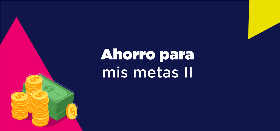 Ahorro para mis metas II | Saber más, ser más